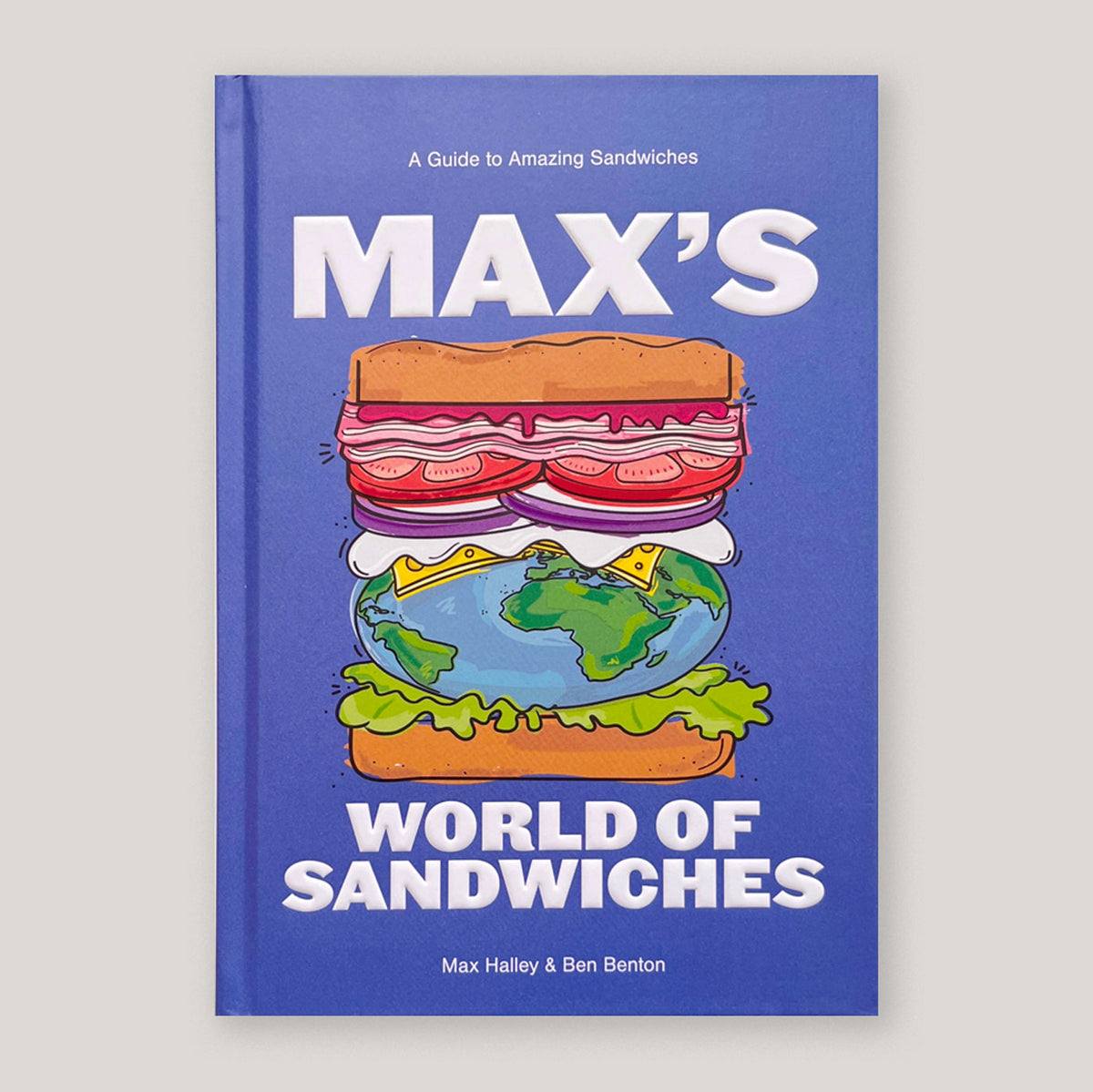 Max's World of Sandwiches: A Guide to Amazing Sandwiches | Max Halley ...