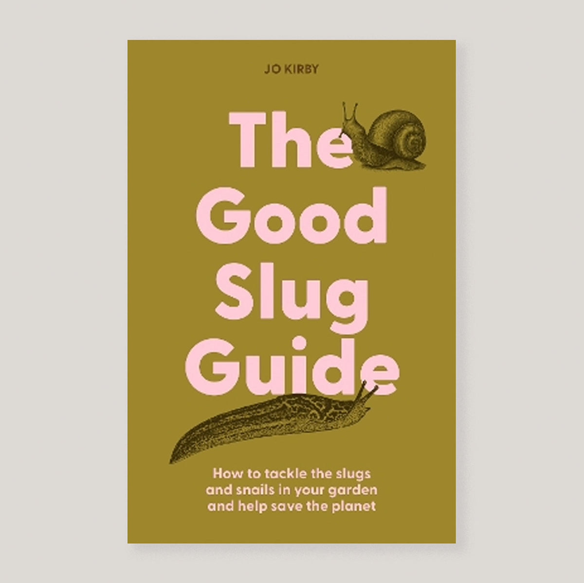 The Good Slug Guide : How to Tackle the Slugs and Snails in Your Garde ...